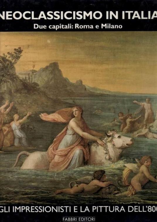 Neoclassicismo IN ITALIA Due capitali: Roma e Milano Volume I - Libro ...