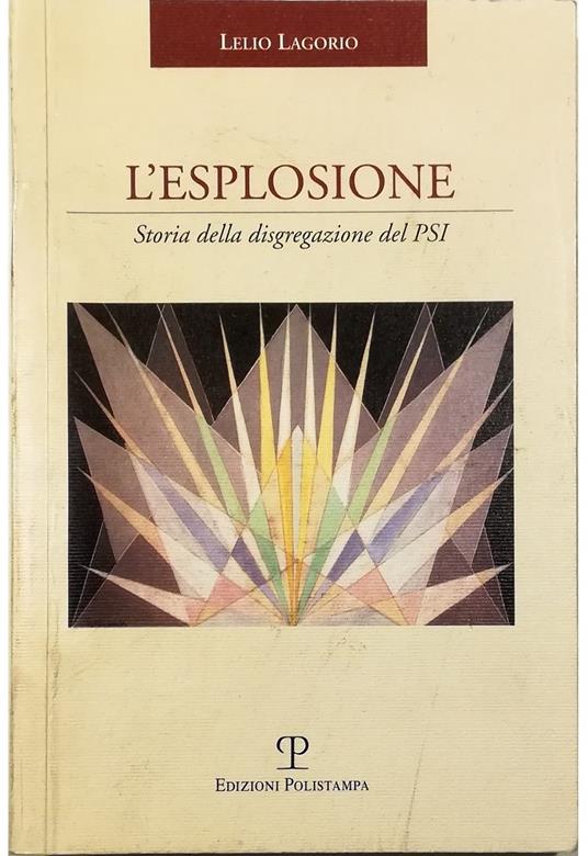 L' esplosione Storia della disgregazione del PSI - Lelio Lagorio ...