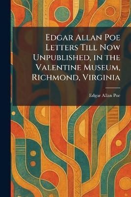 Edgar Allan Poe Letters Till Now Unpublished, in the Valentine Museum ...