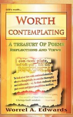 Worth Contemplating: A Treasury of Poems Reflections and Views - Worrel ...