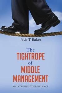 The Tightrope of Middle Management: Maintaining Your Balance - Jack T ...