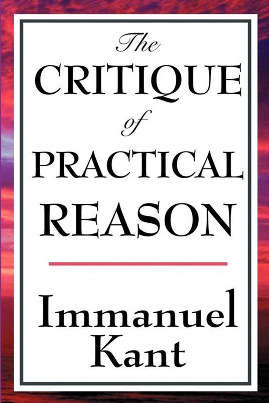 The Critique of Practical Reason - Kant, Immanuel - Ebook in inglese ...