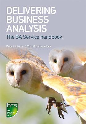 Delivering Business Analysis: The BA Service handbook - Debra Paul ...
