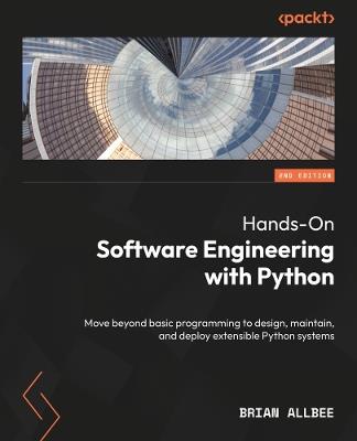 Hands-On Software Engineering with Python: Move beyond basic programming to design, maintain ...