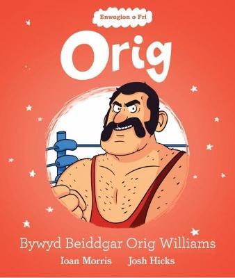 Enwogion o Fri: Orig - Bywyd Beiddgar Orig Williams - Ioan Morris ...