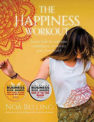 The Happiness Workout: Learn how to optimise confidence, creativity and ...