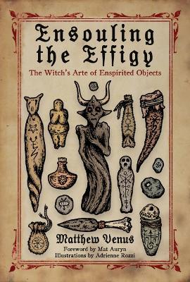 Ensouling the Effigy: The Witch's Arte of Inspirited Objects - Matthew ...