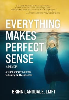 Everything Makes Perfect Sense: A Young Woman's Journey to Healing and ...