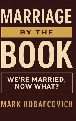 Marriage by the Book: We're Married, Now What? - Mark Hobafcovich ...