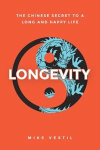 Longevity: The Chinese Secret to a Long and Happy Life - Mike Vestil ...