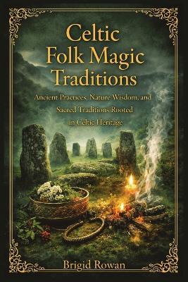 Celtic Folk Magic Traditions: Ancient Practices, Nature Wisdom, and ...