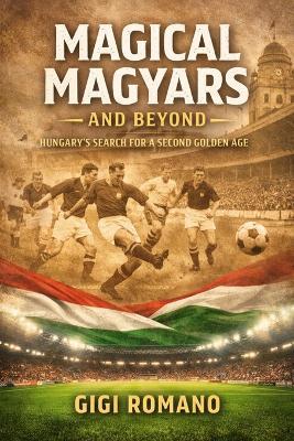 Magical Magyars and Beyond: Hungary's Search for a Second Golden Age ...