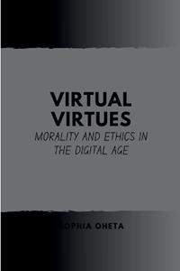 Virtual Virtues: Morality and Ethics in the Digital Age - Oheta Sophia ...