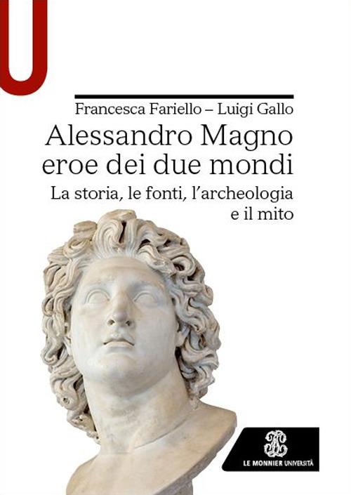 Alessandro Magno eroe dei due mondi. La storia, le fonti, l'archeologia ...