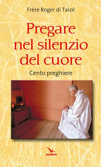 Pregare nel silenzio del cuore. Cento preghiere - Roger (frère) - Libro ...