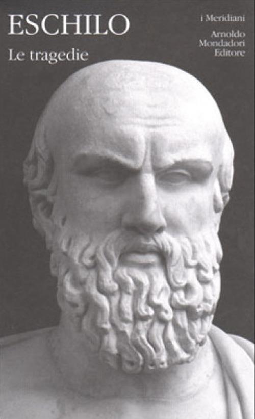 Le tragedie - Eschilo - Libro - Mondadori - I Meridiani | IBS