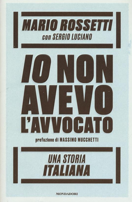Io non avevo l'avvocato. Una storia italiana - Mario Rossetti - Sergio ...
