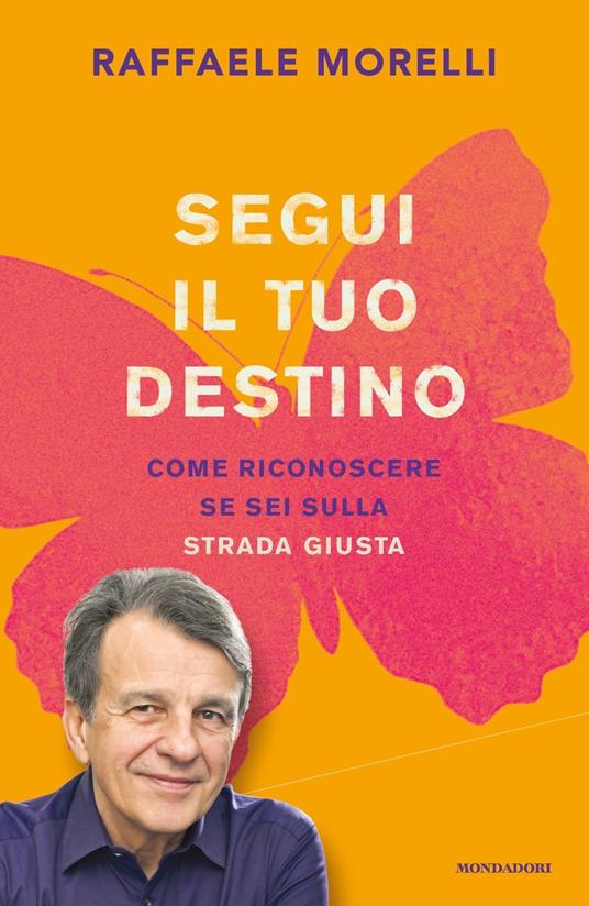 Segui il tuo destino. Come riconoscere se sei sulla strada giusta - Raffaele Morelli - Libro ...