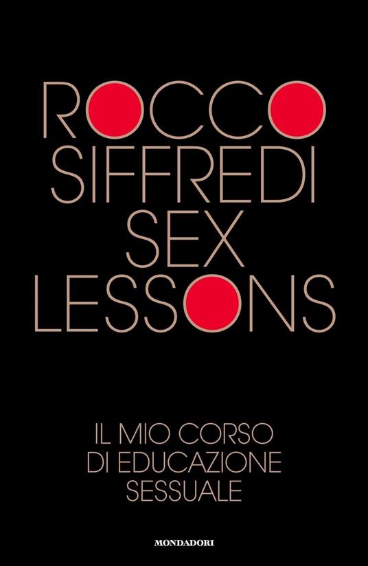 Sex Lessons Il Mio Corso Di Educazione Sessuale Rocco Siffredi Libro Mondadori Vivere