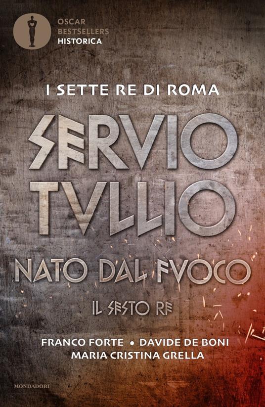 Servio Tullio. Nato dal fuoco. Il sesto re - Franco Forte - Davide De ...