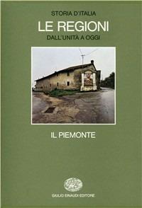 Storia d'Italia. Le regioni dall'Unità ad oggi. Vol. 1: Il Piemonte ...