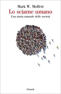 Lo sciame umano. Una storia naturale delle società - Mark W. Moffett ...