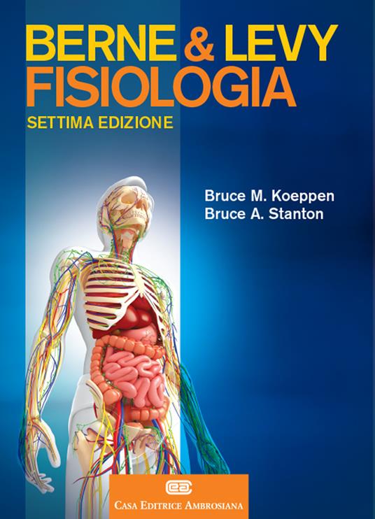 Fisiologia di Berne e Levy - Bruce M. Koeppen - Bruce A. Stanton - - Libro - CEA - | IBS