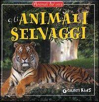 Gli animali selvaggi - Libro - Giunti Editore - Animali dal vero | IBS