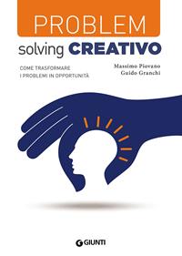 Problem solving creativo. Come trasformare i problemi in opportunità - Massimo Piovano - Guido ...