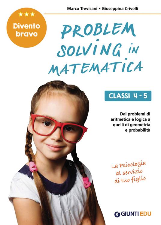 Problem solving in matematica. Classi 4-5. Un allenamento delle capacità di problem solving ...
