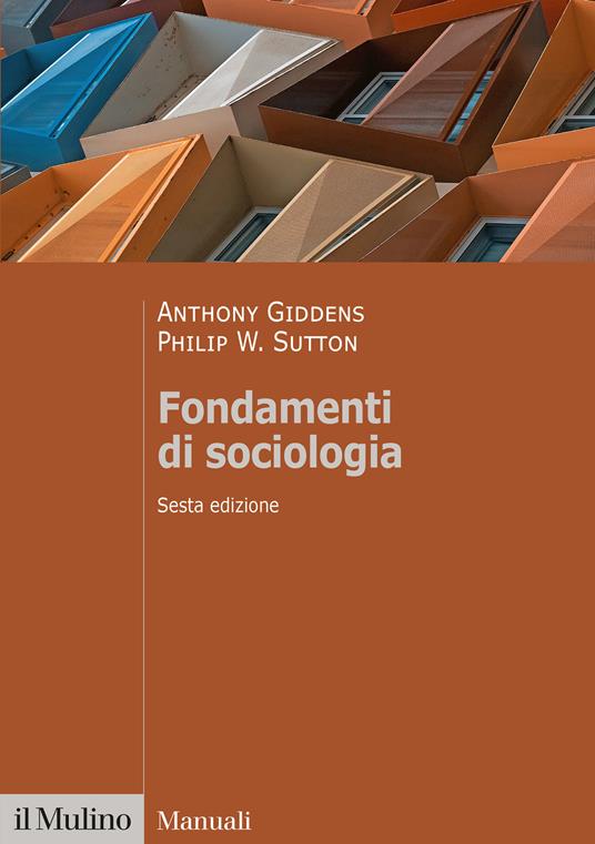 Fondamenti di sociologia - Anthony Giddens - Philip W. Sutton - - Libro - Il Mulino - Manuali | IBS