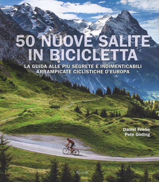 50 nuove salite in bicicletta. La guida alle più segrete e ...
