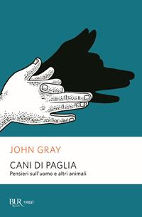 Cani di paglia. Pensieri sull'uomo e altri animali - John Nicholas Gray ...