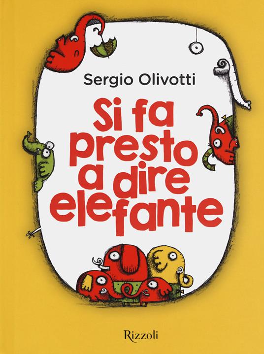 Si fa presto a dire elefante - Sergio Olivotti - Libro - Rizzoli - | IBS