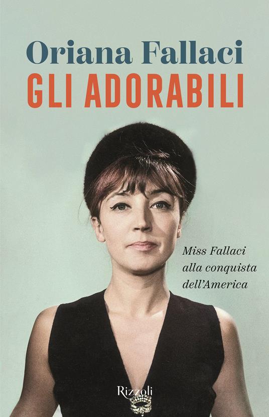Gli adorabili. Miss Fallaci alla conquista dell'America - Oriana ...
