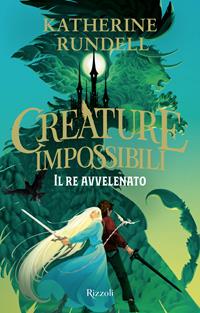 Il re avvelenato. Creature impossibili - Katherine Rundell - Libro ...