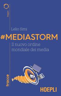 #Mediastorm. Il nuovo ordine mondiale dei media - Lelio Simi - Libro - Hoepli - Tracce | IBS