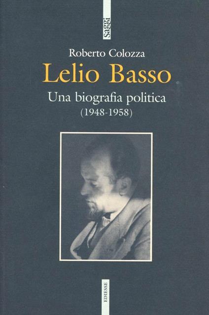 Lelio Basso. Una biografia politica (1948-1958) - Roberto Colozza ...