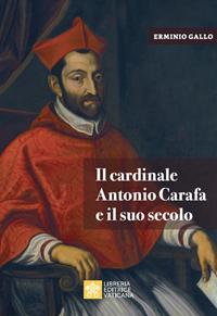 Il cardinale Antonio Carafa e il suo secolo - Erminio Gallo - Libro ...
