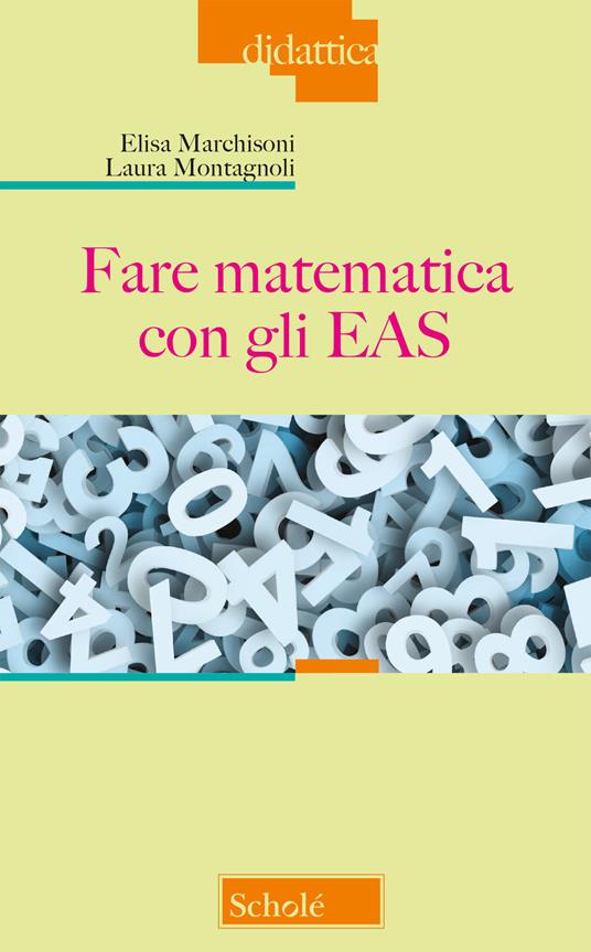 Fare matematica con gli EAS - Elisa Marchisoni - Laura Montagnoli ...