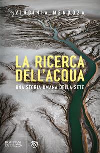 La ricerca dell'acqua. Una storia umana della sete - Virginia Mendoza ...
