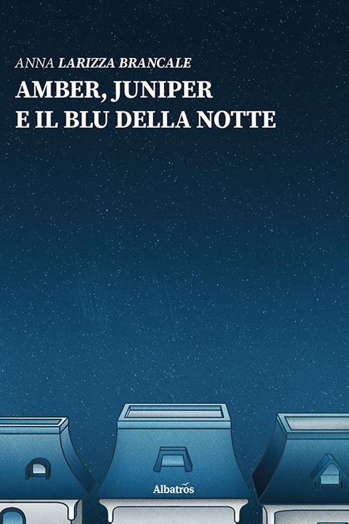 Amber, Juniper e il blu della notte - Anna Larizza Brancale - Libro - Gruppo Albatros Il Filo ...