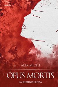 Opus mortis. La reminiscenza - Alex Miceli - Libro - Gruppo Albatros Il Filo - Nuove voci ...