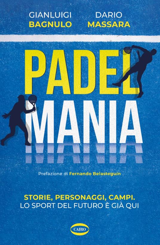 Padel Mania. Storie, personaggi, campi. Lo sport del futuro è già qui ...