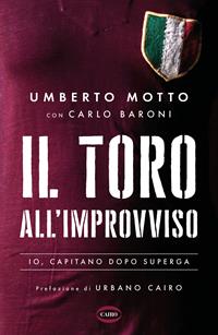 Il Toro all'improvviso. Io, capitano dopo Superga - Umberto Motto ...