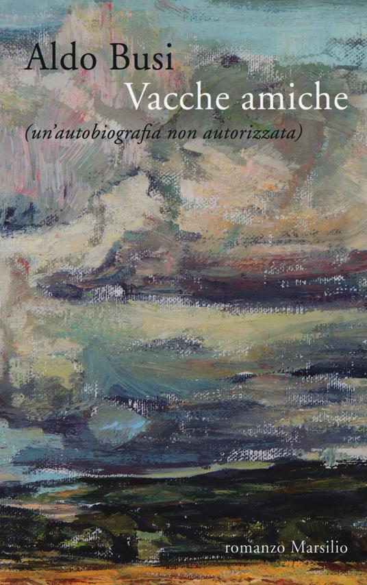 Vacche amiche (un'autobiografia non autorizzata) - Aldo Busi - Libro ...