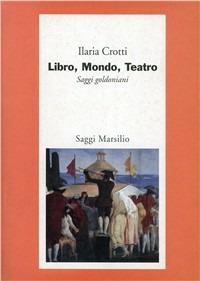 Libro, mondo, teatro. Saggi goldoniani - Ilaria Crotti - Libro ...