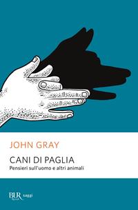 Cani di paglia. Pensieri sull'uomo e altri animali - Gray, John ...