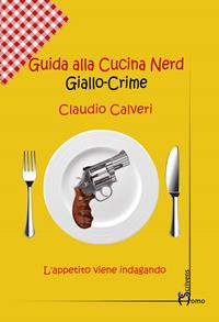 Guida alla cucina nerd. Giallo crime - Claudio Calveri - Libro - Homo Scrivens - | IBS
