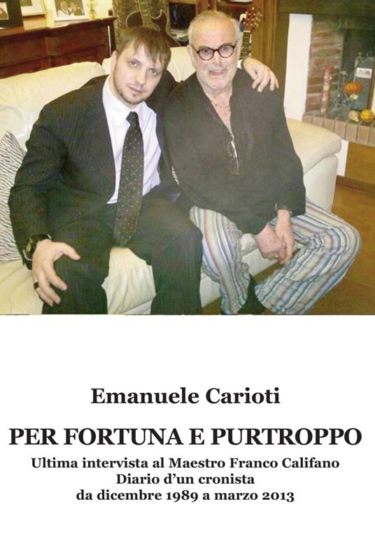 Per fortuna e purtroppo. Ultima intervista al maestro Franco Califano ...